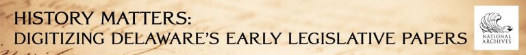 History Matters: Digitizing Delaware’s Early Legislative Papers ...